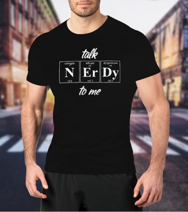 Talk Nerdy to Me Periodic Table Elements Nitrogen Erbium Dysprosium T-Shirt